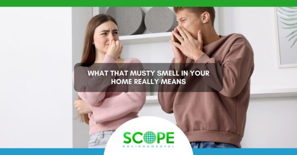 Musty Odor: What That Smell in Your Home Means - Scope Clean - Scope ...